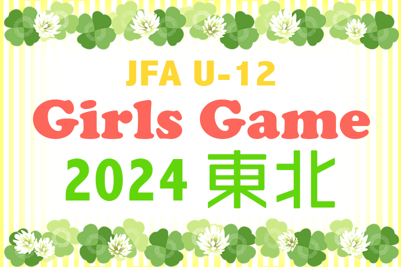 JFA U-12ガールズゲーム東北 2024 IN青森 優勝は青森県TC！ | Green Card ニュース